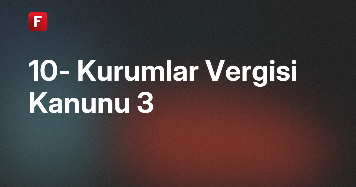 10- Kurumlar Vergisi Kanunu 3