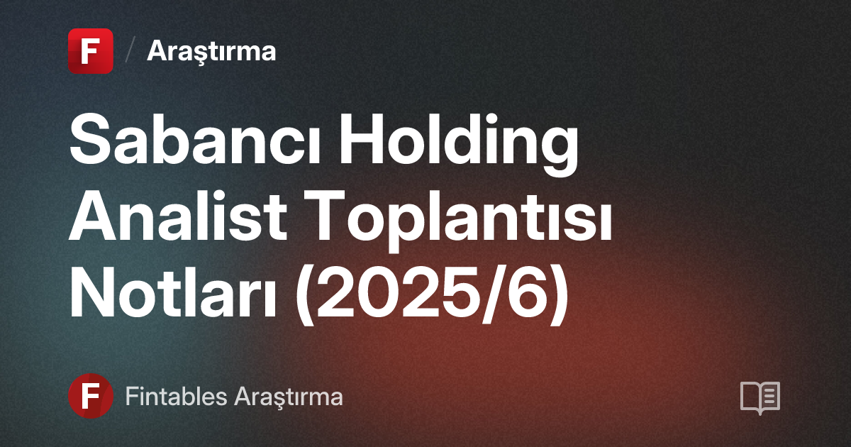 Sabancı Holding Analist Toplantısı Notları (2025/6)