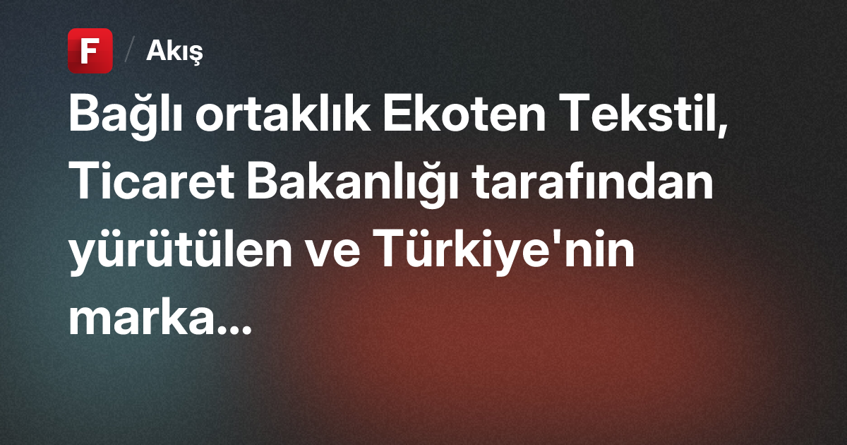 Bağlı ortaklık Ekoten Tekstil, Ticaret Bakanlığı tarafından yürütülen ...