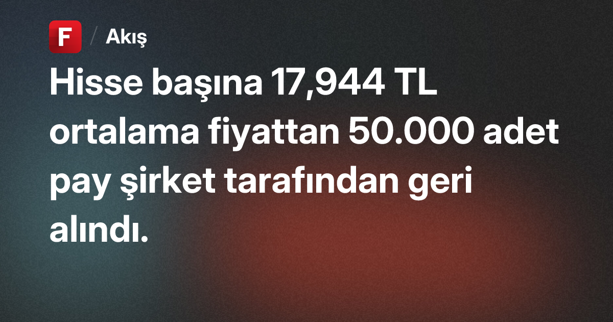 Hisse başına 17,944 TL ortalama fiyattan 50.000 adet pay şirket ...