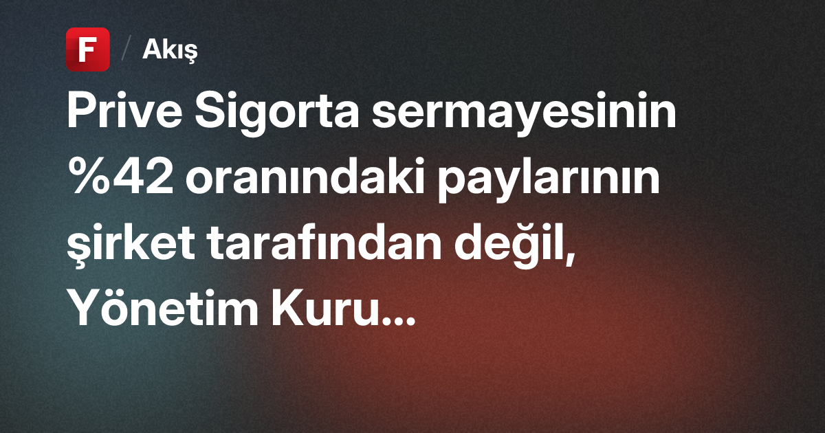 Prive Sigorta sermayesinin %42 oranındaki paylarının şirket tarafından ...