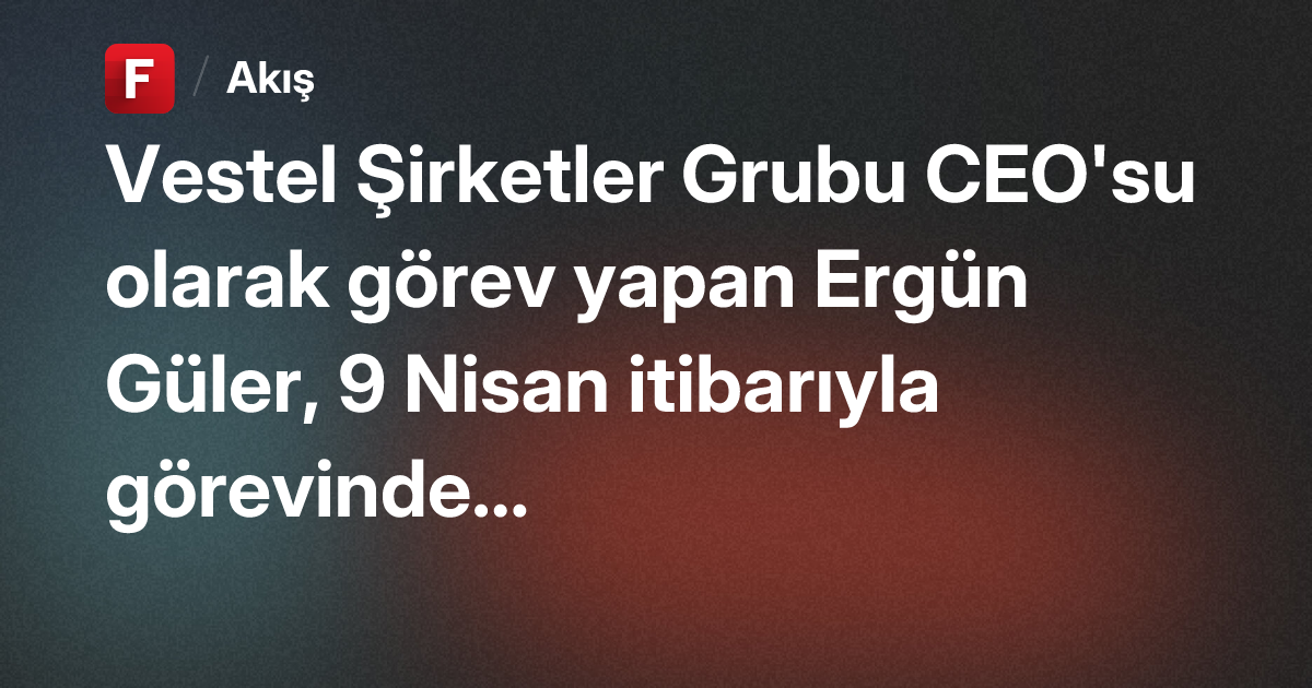 Vestel Şirketler Grubu CEO'su olarak görev yapan Ergün Güler, 9 Nisan ...