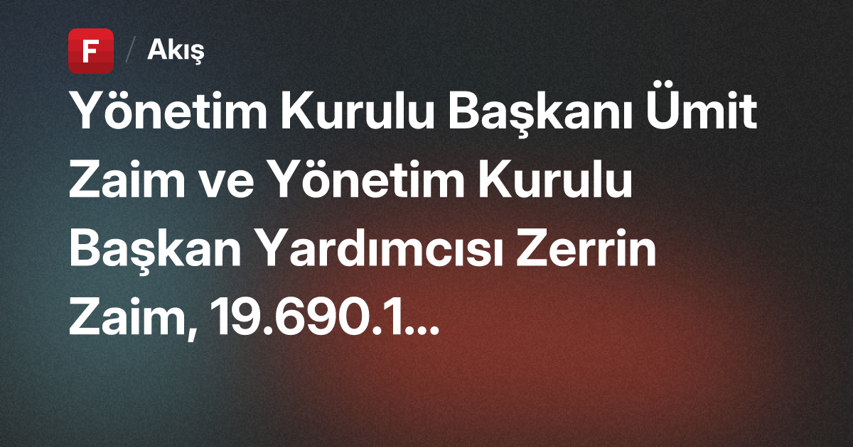 Yönetim Kurulu Başkanı Ümit Zaim ve Yönetim Kurulu Başkan Yardımcısı Zerrin Zaim, 19.690.150 lot ...