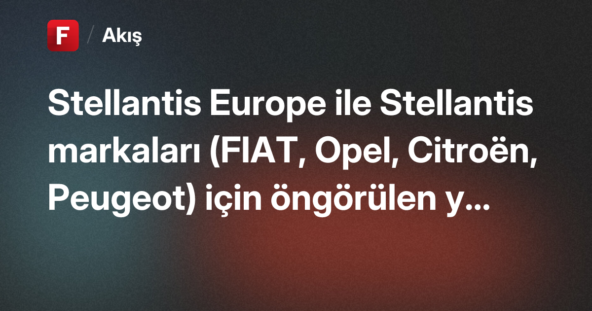 Stellantis Europe ile Stellantis markaları (FIAT, Opel, Citroën ...