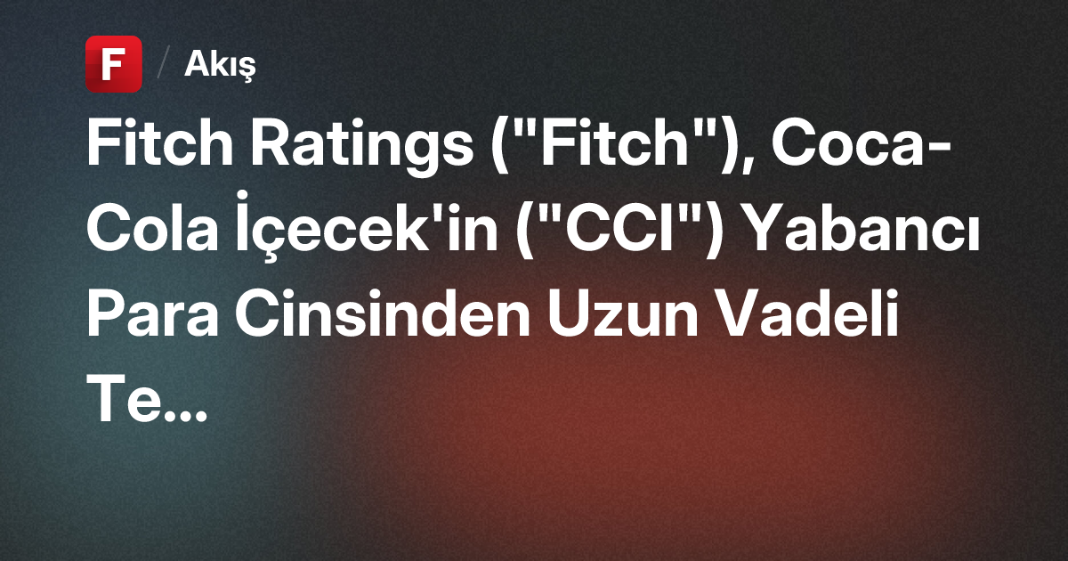 Fitch Ratings ("Fitch"), Coca-Cola İçecek'in ("CCI") Yabancı Para ...