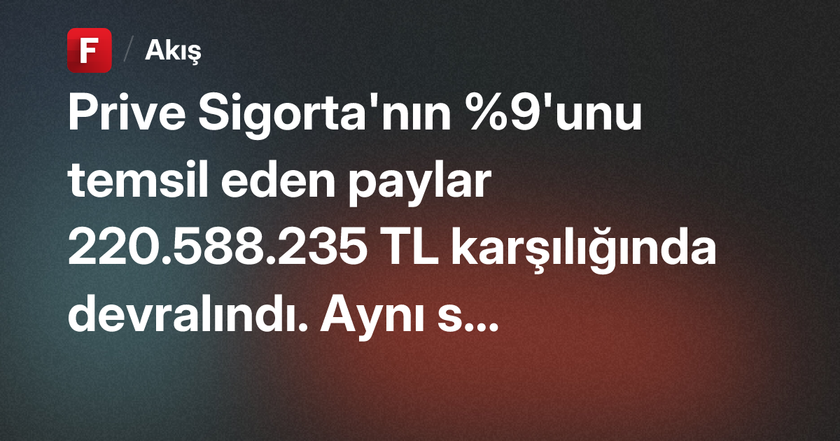 Prive Sigorta'nın %9'unu temsil eden paylar 220.588.235 TL karşılığında ...