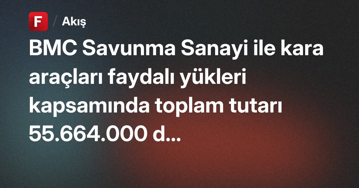 BMC Savunma Sanayi ile kara araçları faydalı yükleri kapsamında toplam ...
