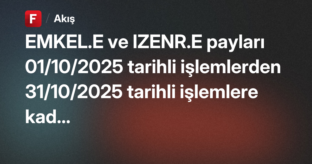 EMKEL.E ve IZENR.E payları 01/10/2025 tarihli işlemlerden 31/10/2025 ...