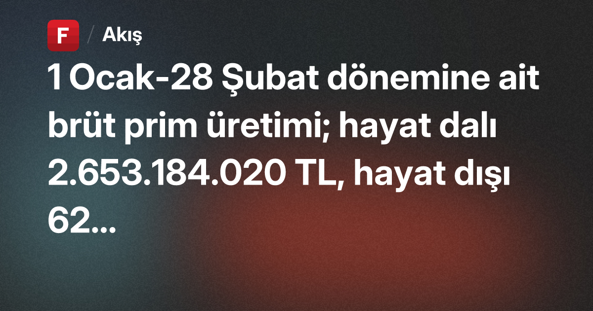 1 Ocak-28 Şubat dönemine ait brüt prim üretimi; hayat dalı 2.653.184.020 TL, hayat dışı 626.740 ...