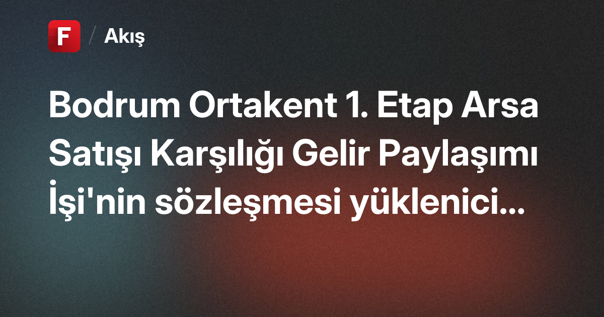 Bodrum Ortakent 1. Etap Arsa Satışı Karşılığı Gelir Paylaşımı İşi'nin ...