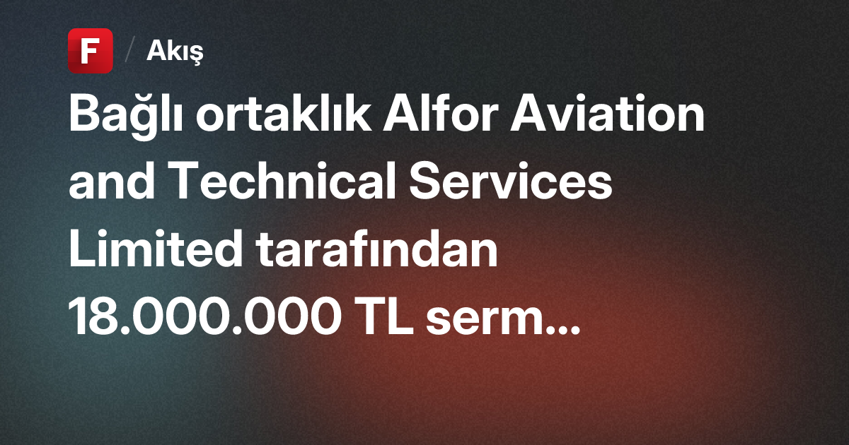 Bağlı ortaklık Alfor Aviation and Technical Services Limited tarafından ...